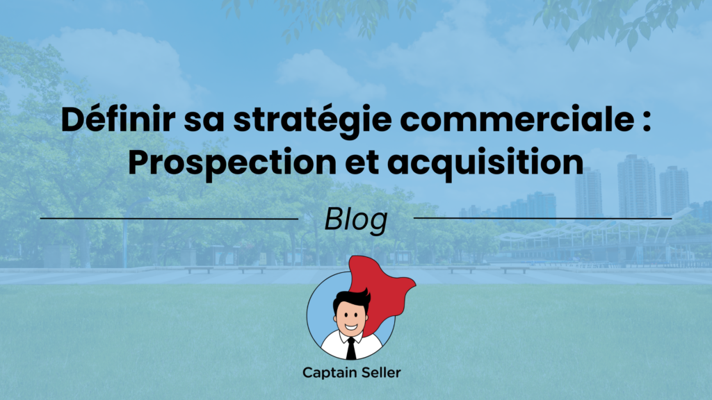 Définir sa stratégie commerciale : Prospection et acquisition - Captain ...