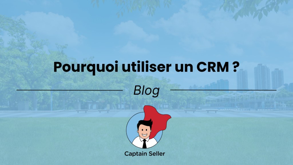 Pourquoi utiliser un CRM ? - Captain Seller