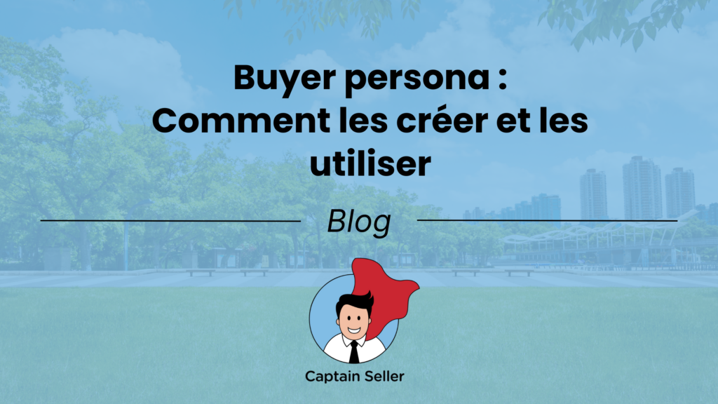Buyer persona : Comment les créer et les utiliser
