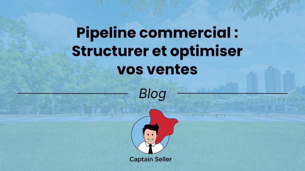 Pipeline commercial : Structurer et optimiser vos ventes - Captain Seller